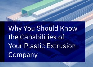 Why You Should Know the Capabilities of Your Plastic Extrusion Company ...
